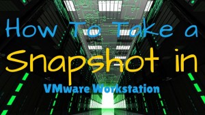 How To Take a Snapshot in VMware Workstation
