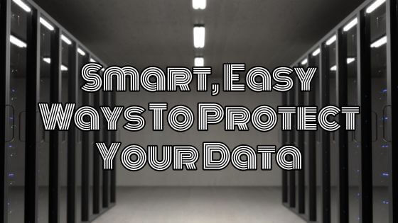 Smart, Easy Ways To Protect Your Data